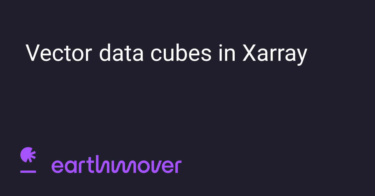 Vector data cubes in Xarray - Earthmover